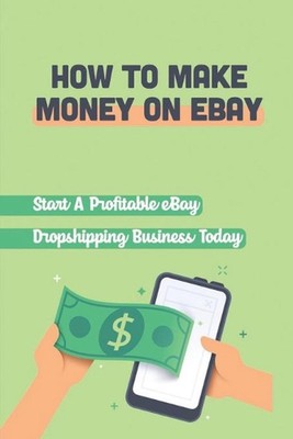How To Make Money On eBay: Start A Profitable eBay Dropshipping ...