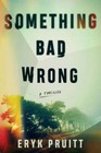 Something Bad Wrong: A Thriller by Eryk Pruitt: New 9781662507052| eBay