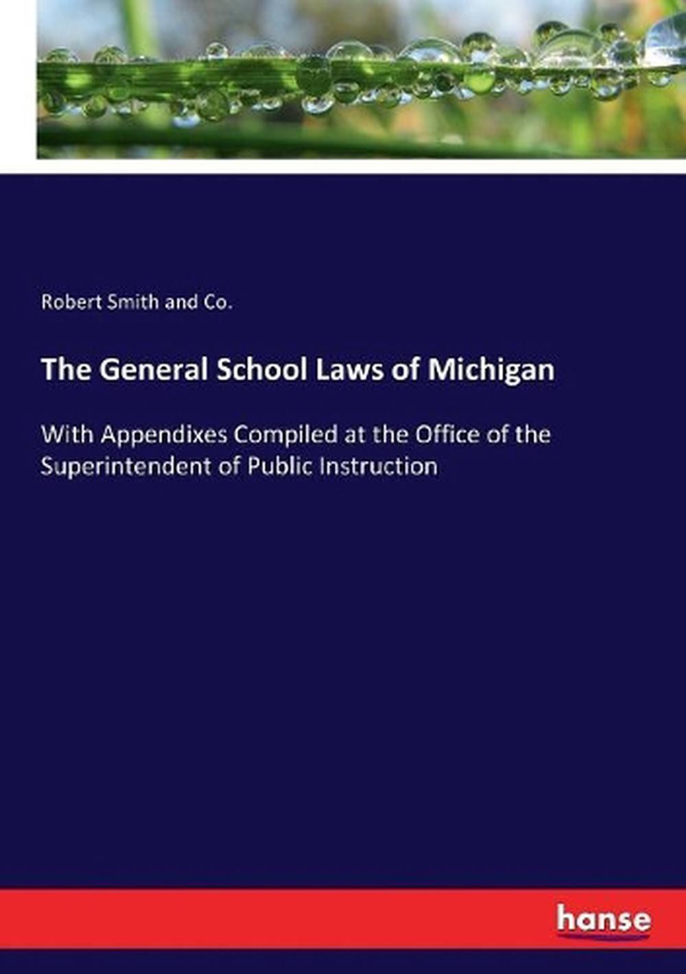 The General School Laws of Michigan: With Appendixes Compiled at the ...