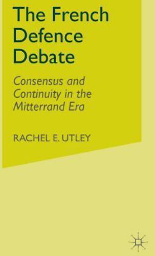 French Defence Debate : Consensus and Continuity in the Mitterrand Era ...