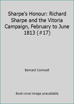 Sharpe's Honour: Richard Sharpe and the Vitoria Campaign, February to ...