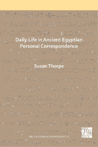 Susan Thorpe Daily Life in Ancient Egyptian Personal Correspondence ...