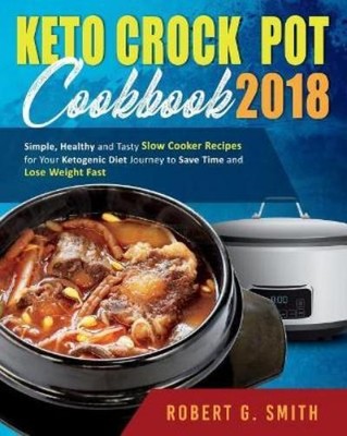 Robert G Smith Keto Crock-Pot Cookbook 2018 (Paperback) 9781724575302 ...