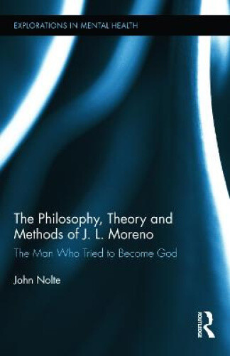 The Philosophy, Theory and Methods of J. L. Moreno: The Man Who Tried ...