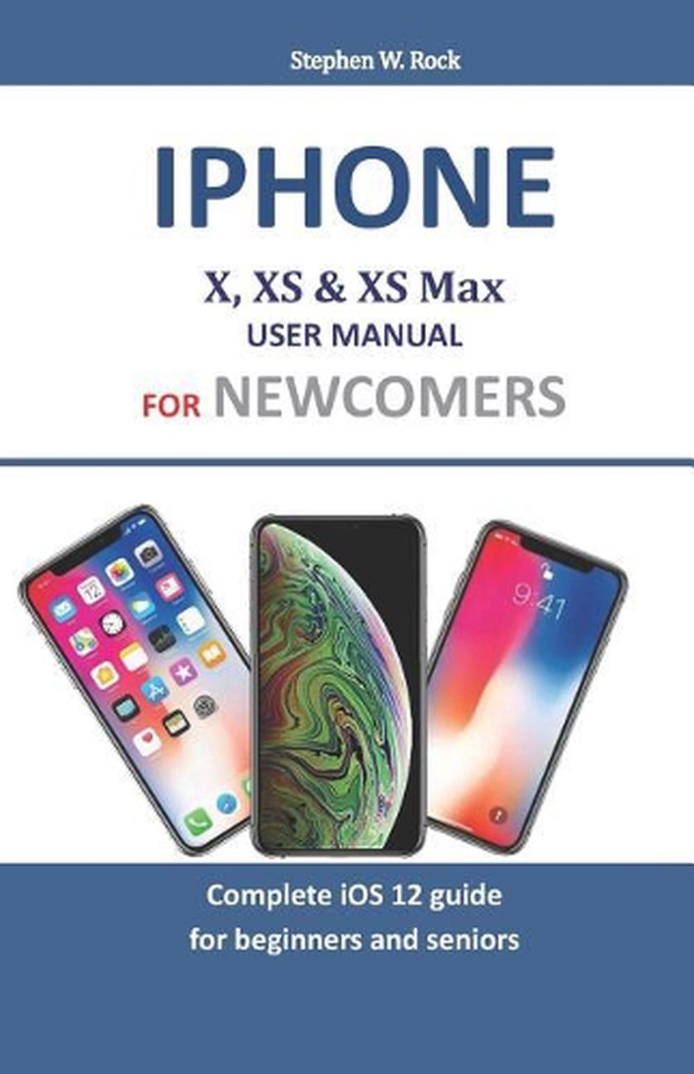 Iphone X, XS & XS Max User Manual For Newcomers: Complete iOS 12 guide ...