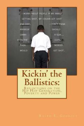 Kickin' the Ballistics : Reflections on the Hip Hop Generation, Poverty ...