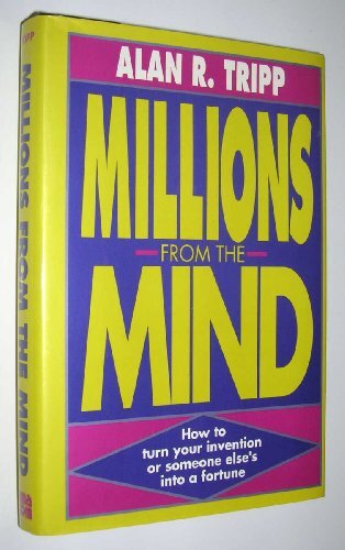 MILLIONS FROM THE MIND: HOW TO TURN YOUR INVENTION -- OR By Alan R ...