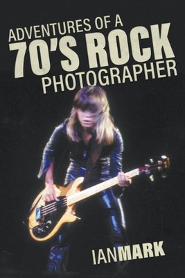 Adventures of a 70's Rock Photographer by Ian Mark (English) Paperback ...