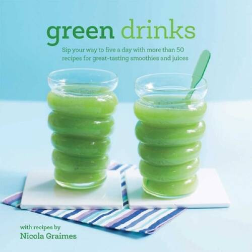 Green Drinks: Sip your way to five a day with more than 50 recipes for ...