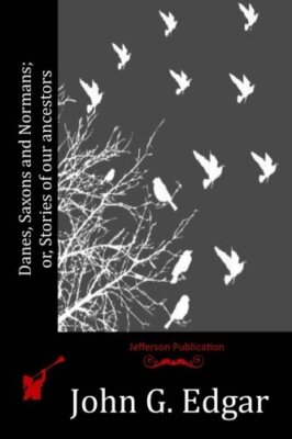 Danes, Saxons and Normans; or, Stories of our ancestors, Edgar ...