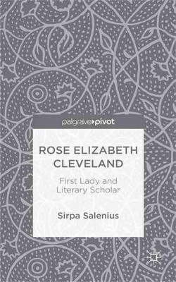 Rose Elizabeth Cleveland: First Lady and Literary Scholar by S ...