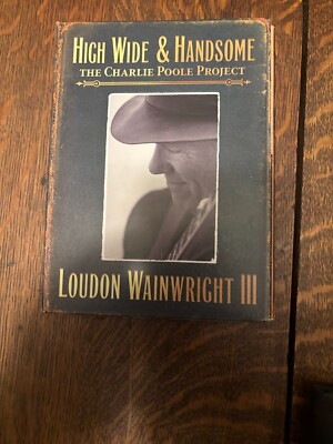 High Wide and Handsome: The Charlie Poole Project by Loudon Wainwright ...