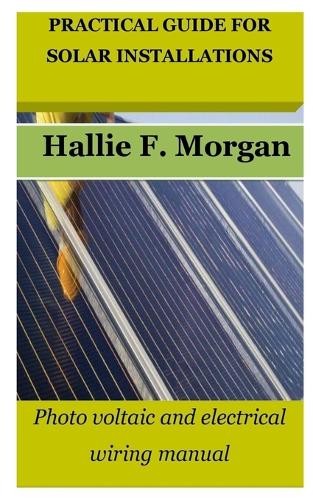Hallie F Morgan Practical Guide for Solar Installations (Poche) | eBay