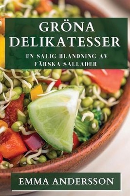 Grna Delikatesser: En Salig Blandning av F?rska Sallader by Emma ...