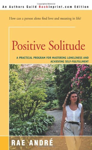 Positive Solitude: A Practical Program For Mastering ... by Andre, Rae ...