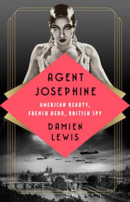 Agent Josephine: American Beauty, French Hero, British Spy by Damien ...