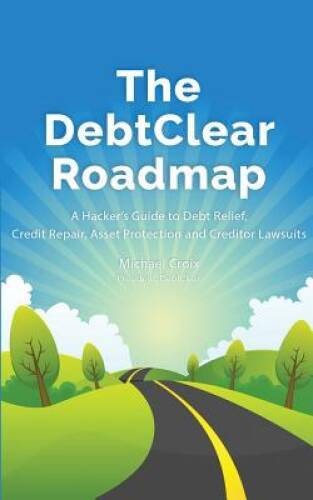The DebtClear Roadmap: A Comprehensive Guide to Debt Relief, Credit ...