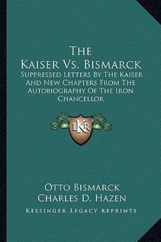 Kaiser vs. Bismarck : Suppressed Letters by the Kaiser and New Chapters ...