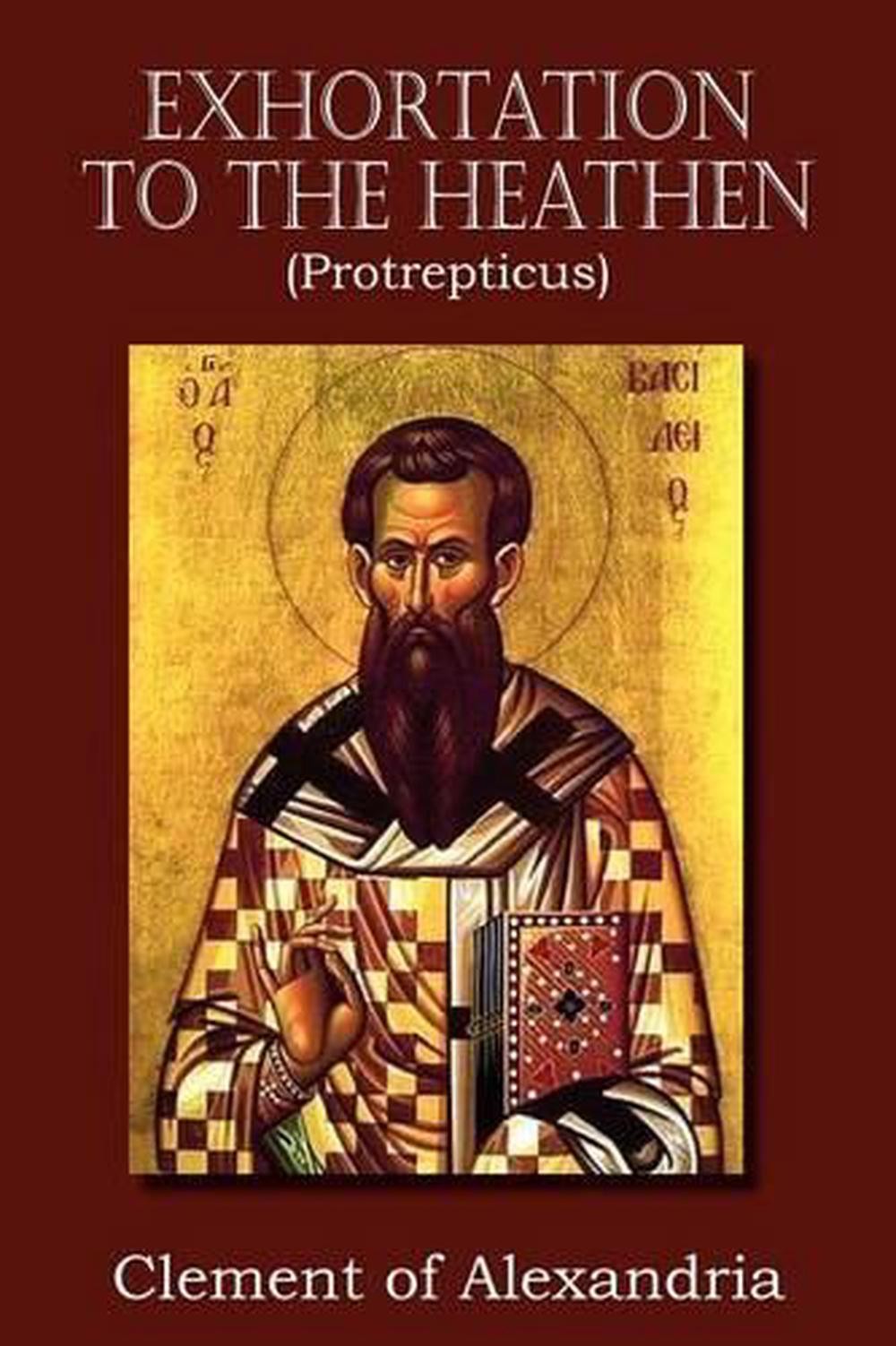 Exhortation to the Heathen (Protrepticus) by Clement of Alexandria ...