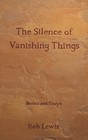 THE SILENCE OF VANISHING THINGS: POEMS AND ESSAYS By Rob Lewis **BRAND ...