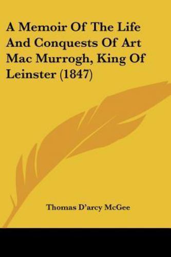 Memoir of the Life and Conquests of Art Mac Murrogh, King of Leinster ...