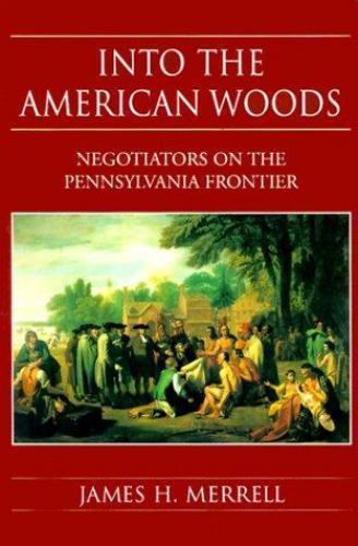 Into the American Woods : Negotiators on the Pennsylvania Frontier by ...