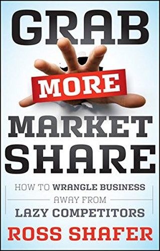GRAB MORE MARKET SHARE: HOW TO WRANGLE BUSINESS AWAY FROM By Ross ...