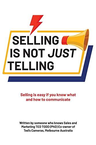 Selling Is Not Just Telling: Selling is easy if you know what and how ...