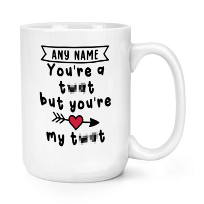 Personalised You're A Tw-t But You're My 15oz Large Mug Cup Boyfriend ...