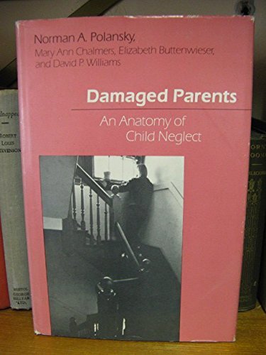DAMAGED PARENTS: AN ANATOMY OF CHILD NEGLECT By Norman A. Polansky ...