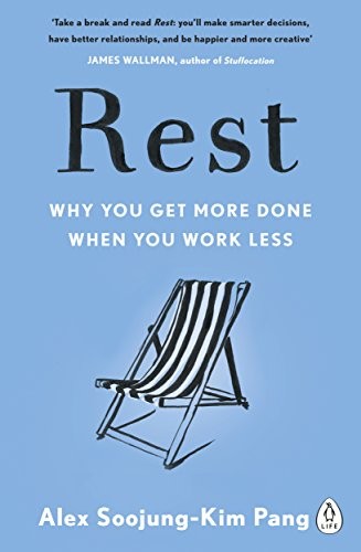 Rest: Why You Get More Done When You Work Less by Alex Soojung-Kim Pang ...