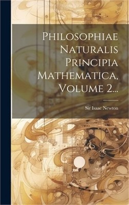 Philosophiae Naturalis Principia Mathematica, Volume 2... (Hardback or ...