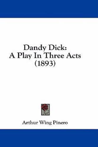 Dandy Dick : A Play in Three Acts (1893) by Arthur Wing Pinero (2008 ...
