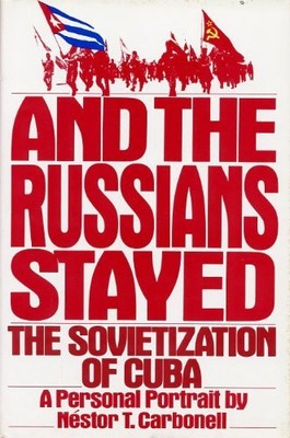 AND THE RUSSIANS STAYED: THE SOVIETIZATION OF CUBA : A By Nestor T ...