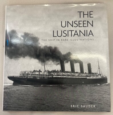 THE UNSEEN LUSITANIA: THE SHIP IN RARE ILLUSTRATIONS Eric Sauder HB ...