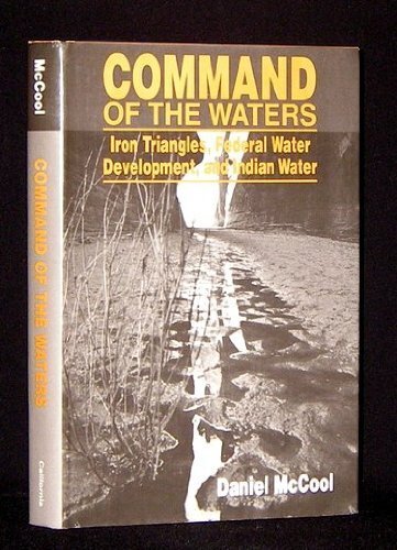 Command of the Waters : Iron Triangles, Federal Water Development, and ...
