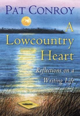 A Lowcountry Heart: Reflections on a Writing Life by Conroy, Pat ...