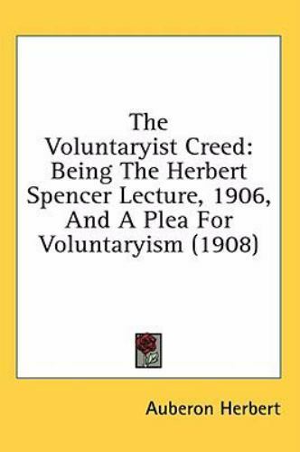 The Voluntaryist Creed : Being the Herbert Spencer Lecture, 1906, and A ...
