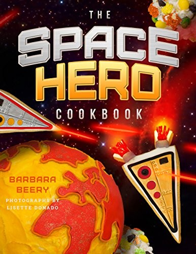THE SPACE HERO COOKBOOK: STELLAR RECIPES AND PROJECTS FROM By Barbara ...