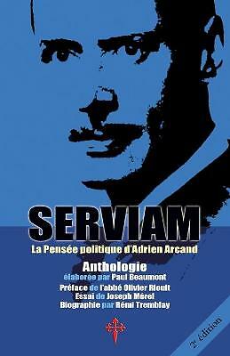 Serviam: La Pensee politique d'Adrien Arcand by Adrien Arcand ...