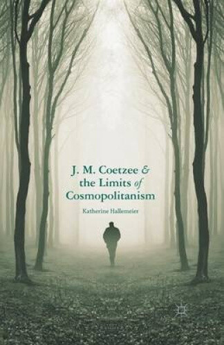J.M. Coetzee and the Limits of Cosmopolitanism: 2013 by Katherine ...
