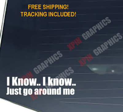 I know I know Just go around me i'm flooring Funny Bumper Decal Sticker ...