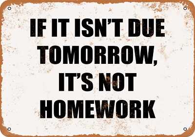 METAL SIGN - IF IT ISN'T DUE TOMORROW, IT'S NOT HOMEWORK.- Vintage Look ...
