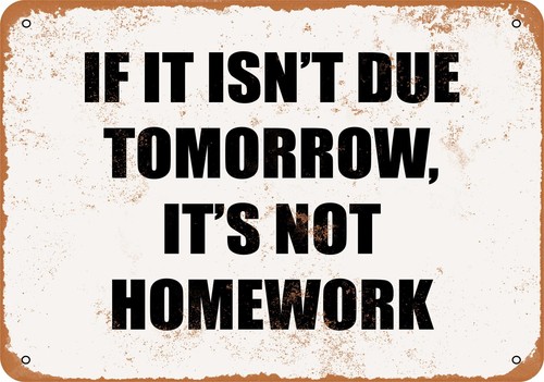 METAL SIGN - IF IT ISN'T DUE TOMORROW, IT'S NOT HOMEWORK.- Vintage Look ...