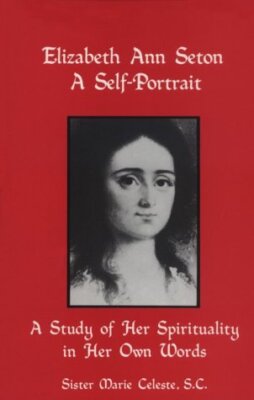 Elizabeth Ann Seton A Self Portrait 1774-1821 A study of Her S ...