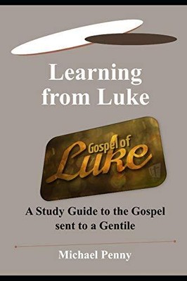 Learning from Luke: A Study Guide to the Gospel sent to a Gentile. Penny