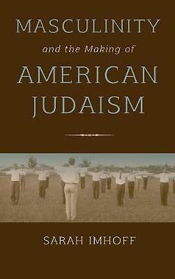 Masculinity and the Making of American Judaism by Sarah Imhoff ...