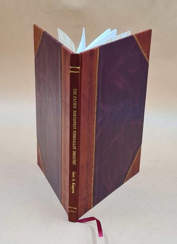 The Pacific Northwest Ferroalloy Industry / By Gary A. Kingston ...