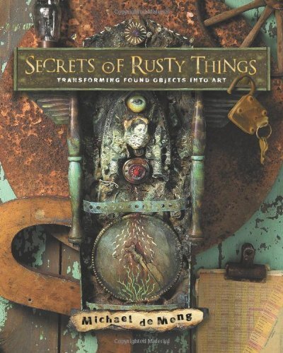 Secrets of Rusty Things: Transforming Found Objects into Art ...