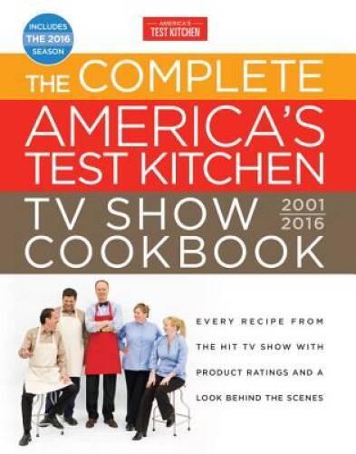 The Complete America's Test Kitchen TV Show Cookbook 2001-2016: Ever ...